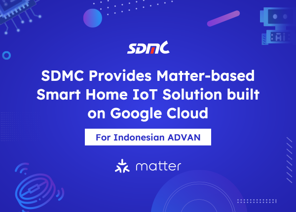 SDMC Provides Matter-based Smart Home IoT Solution built on Google Cloud for Indonesian ADVAN